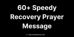 60+ Speedy Recovery Prayer Message